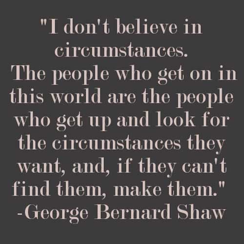 Quotegeorge Bernard Shawi Dont Believe In Circumstancesie 1 Photo By Passion4architecture